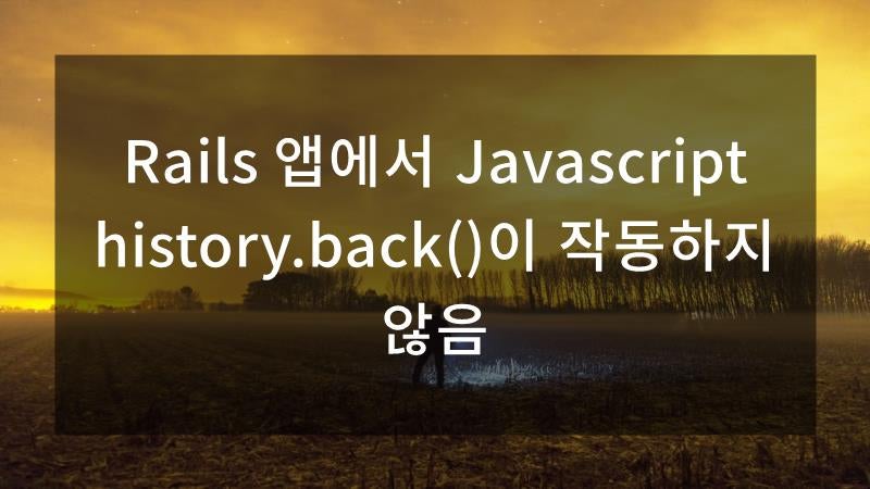 Rails 앱에서 Javascript history.back()이 작동하지 않음 : 네이버 블로그