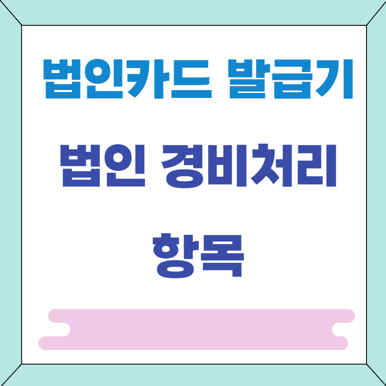 법인카드 발급기 신청서류 및 법인카드 사용처는 어디까지 가능할까경비인정 항목 네이버 블로그