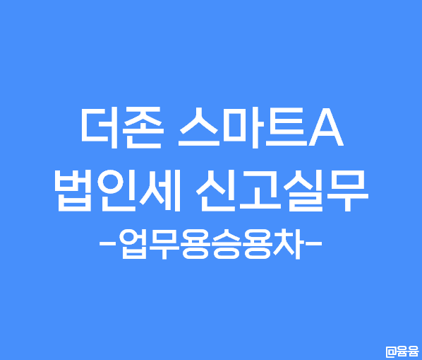 더존 스마트a 법인세 신고실무 업무용승용차관련비용명세서 작성하기 네이버 블로그