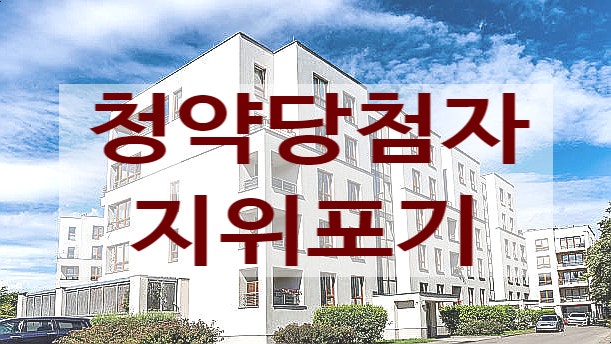 청약당첨자 지위 포기시 불이익 사전청약 본청약 일반청약 네이버 블로그