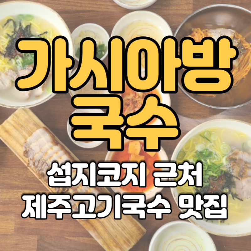 제주서귀포성산섭지코지 줄 서서 먹는 제주고기국수 맛집 가시아방국수커플세트 추천 네이버 블로그