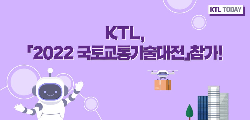 [KTL Today] KTL,「2022 국토교통기술대전」참가 ! 무인 이동체 성능 및 안전성 확보를 위한 시험평가 체계 선보여 : 네이버 블로그