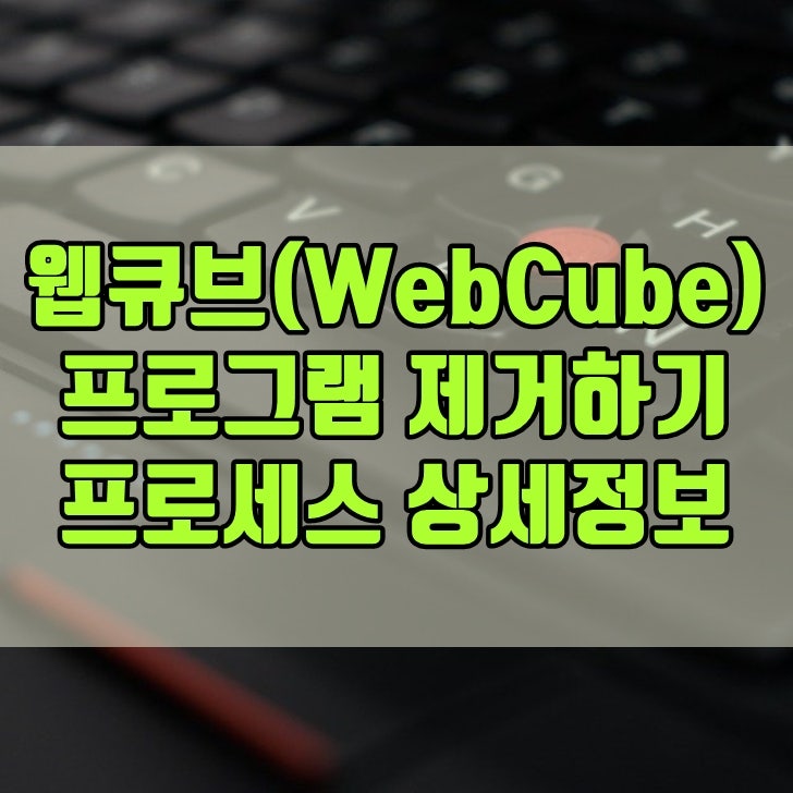 WebCube(웹큐브) 프로그램 제거방법, 프로세스 확인 : 네이버 블로그