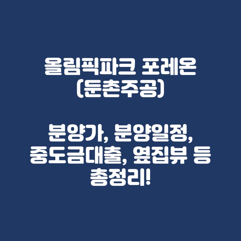올림픽파크 포레온둔촌주공 분양가 분양일정 중도금 대출여부 옆집뷰 전매제한 거주의무 등 총정리 네이버 블로그