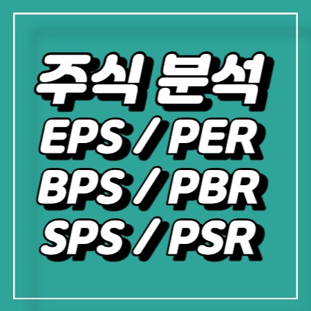 주식 기본적 분석 방법 - EPS, BPS, SPS, PER, PBR, PSR (ft. 주당순이익, 주당순자산가치, 주당 매출액, 주가수익비율, 주가순자산비율, 주가매출비율 ...