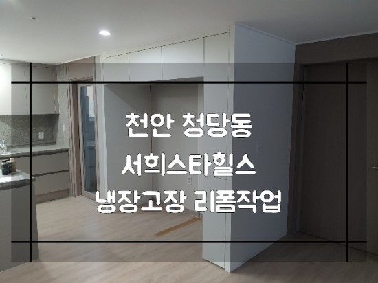 천안아산평택냉장고장리폼 천안청당서희스타힐스냉장고장 리폼작업 네이버 블로그