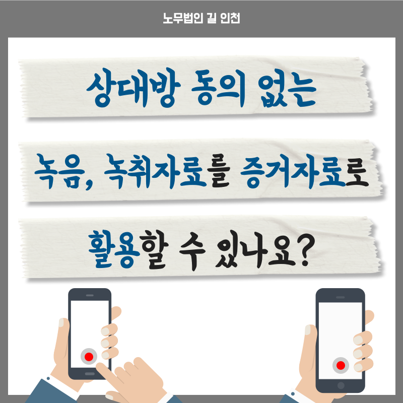 상대방 동의 없는 녹취 녹음은 증거자료로 사용할 수 있을까형사책임 민사책임 증거능력 징계가능여부 네이버 블로그