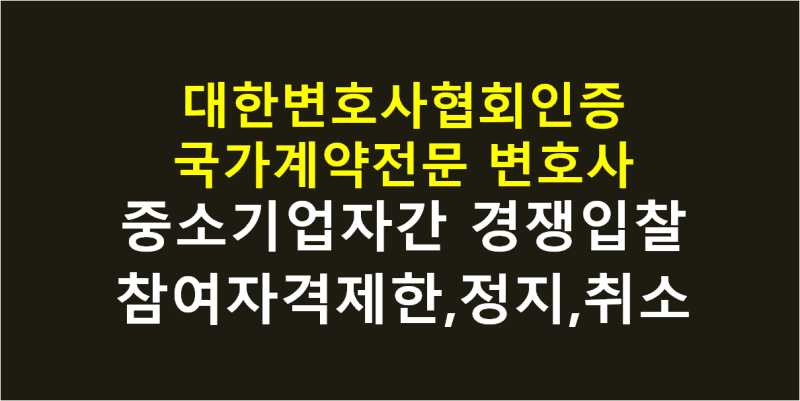 대한변호사협회 등록인증 국가계약전문 변호사 중소기업자간 경쟁입찰 참여자격제한 참여자격정지참여자격취소 처분|소송 집행정지