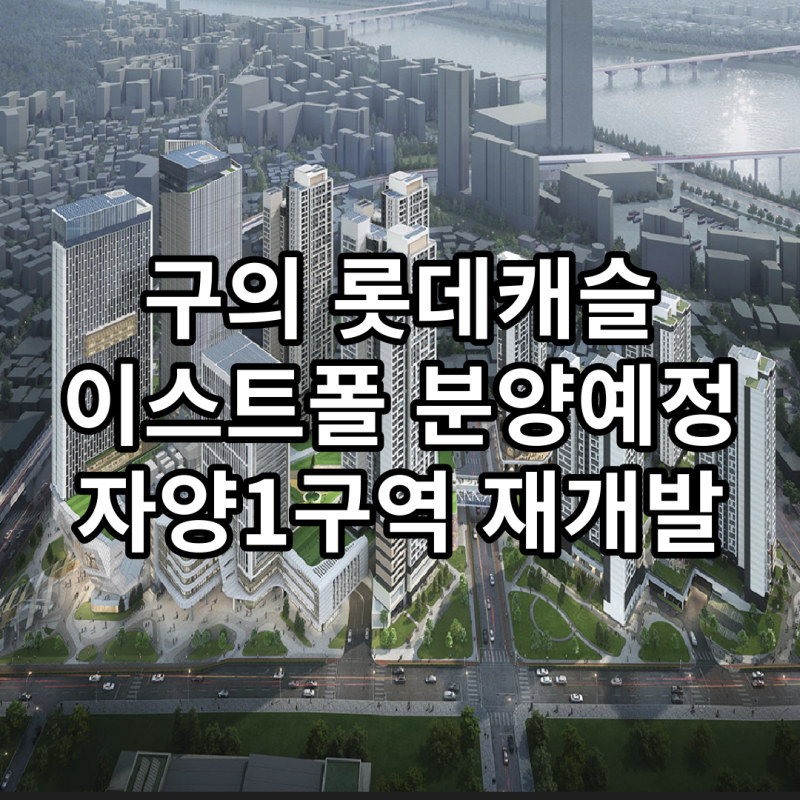 구의역롯데캐슬이스트폴 일반분양 예정 자양1구역 재개발 네이버 블로그