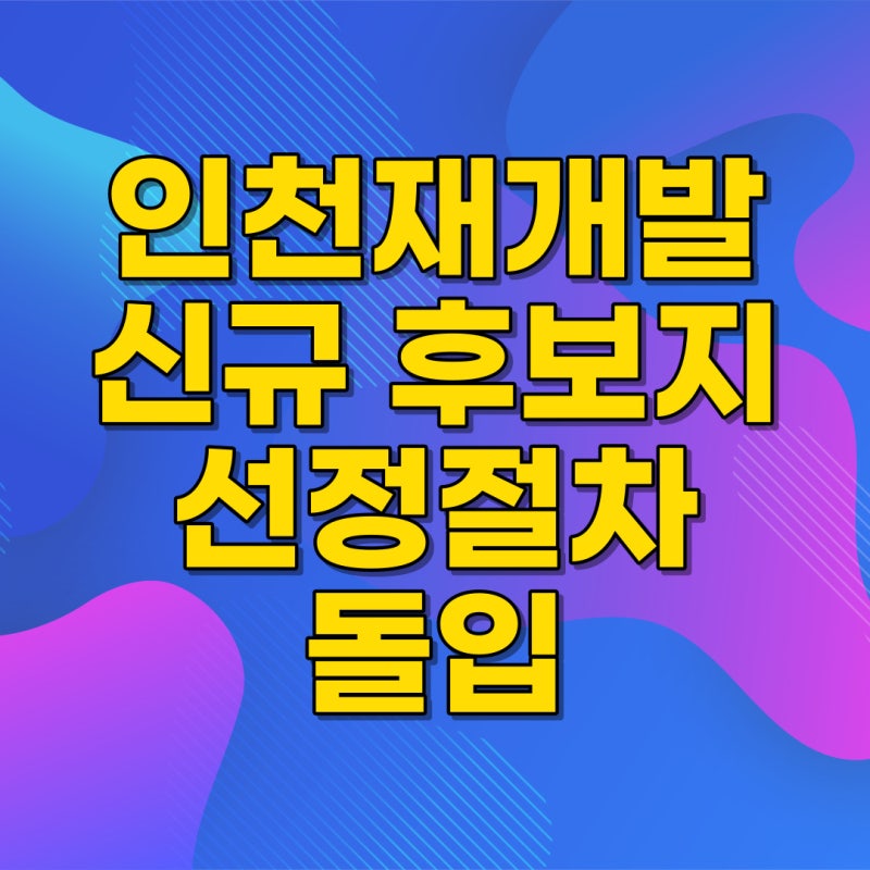 인천재개발 신규 후보지 선정절차 돌입 네이버 블로그