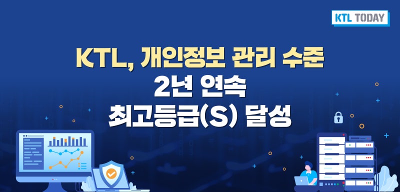 [KTL TODAY] KTL, 개인정보 관리 수준 2년 연속 최고등급(S) 달성 - 다양한 산업 분야 고객 개인정보 우수 보호조치로 기관 신뢰도 제고 : 네이버 블로그