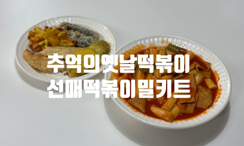 맛있는 떡볶이 밀키트 추억의 옛날떡볶이 선매떡볶이 취향 저격 네이버 블로그