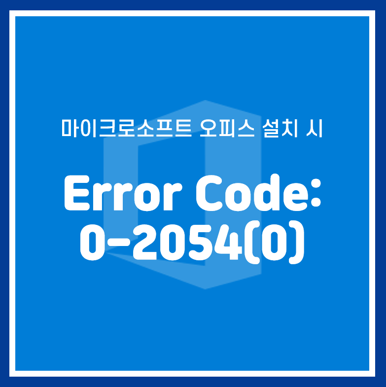 [Microsoft] 오피스 설치 시 오류코드 Error Code : 0-2054 (0) : 네이버 블로그
