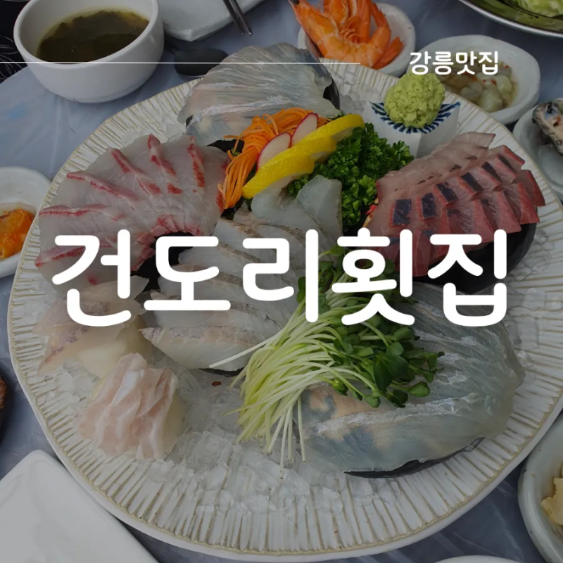 강릉 경포대횟집 추천 유명인들도 인정한 건도리횟집 외식 후기 네이버 블로그