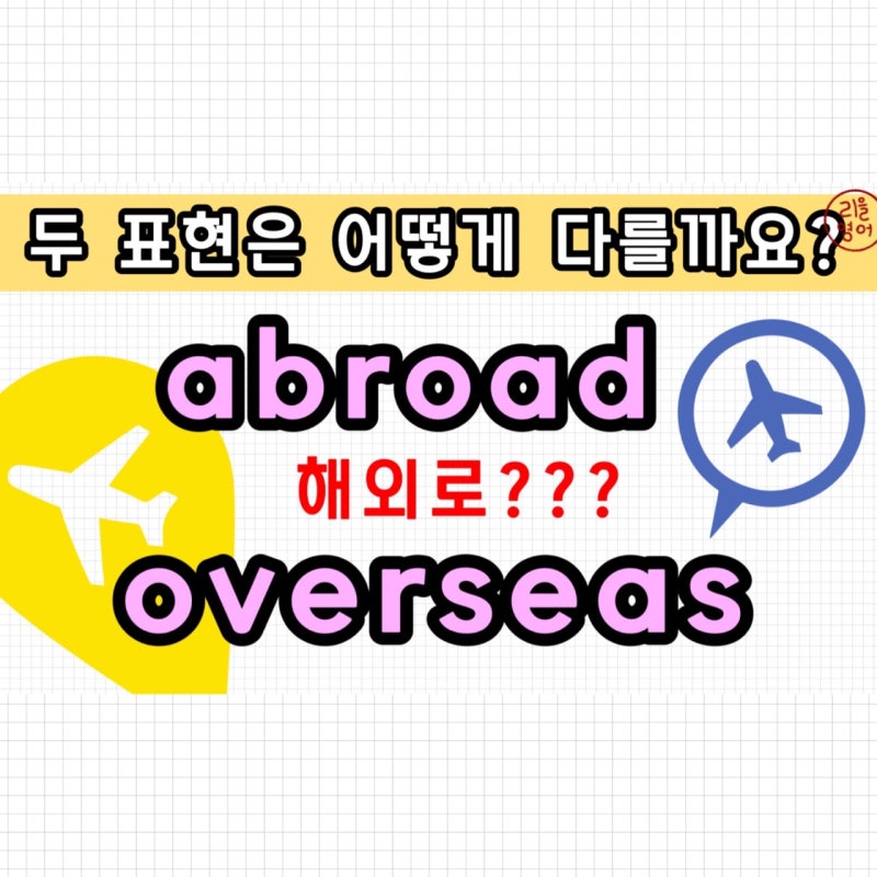 1분 영어 | 해외로 영어로? abroad 와 overseas 차이를 살펴봅시다 : 네이버 블로그