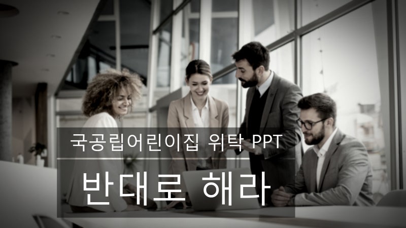 반대로 해라 국공립어린이집 위탁 Ppt 네이버 블로그
