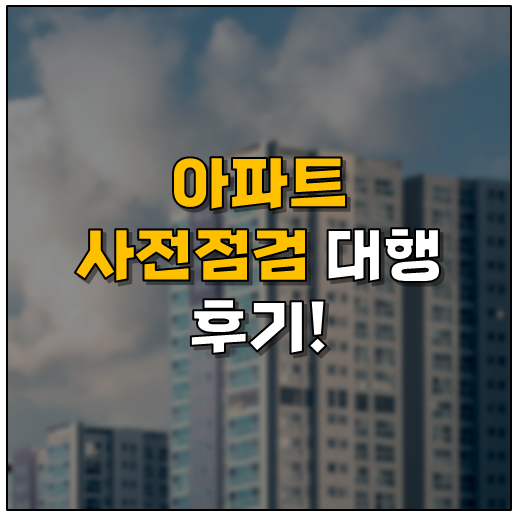 아파트 사전점검 대행 업체로 하자 100개 이상 잡은 후기ft 체크리스트 포함 네이버 블로그