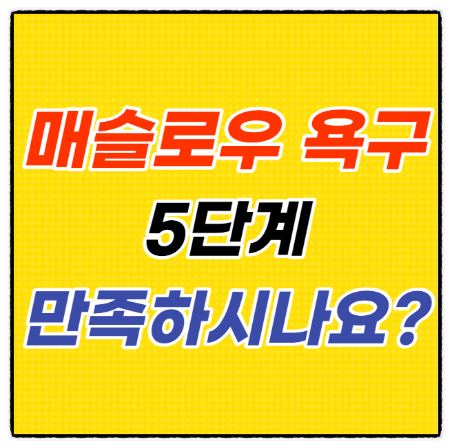 매슬로우 욕구 5단계 이론 개념 특징 정리 네이버 블로그