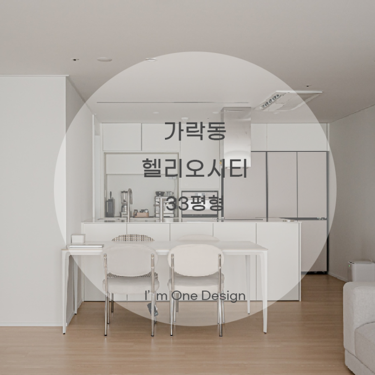 아임원디자인 가락동 헬리오시티 아파트 인테리어 33평 송파인테리어 문정동인테리어