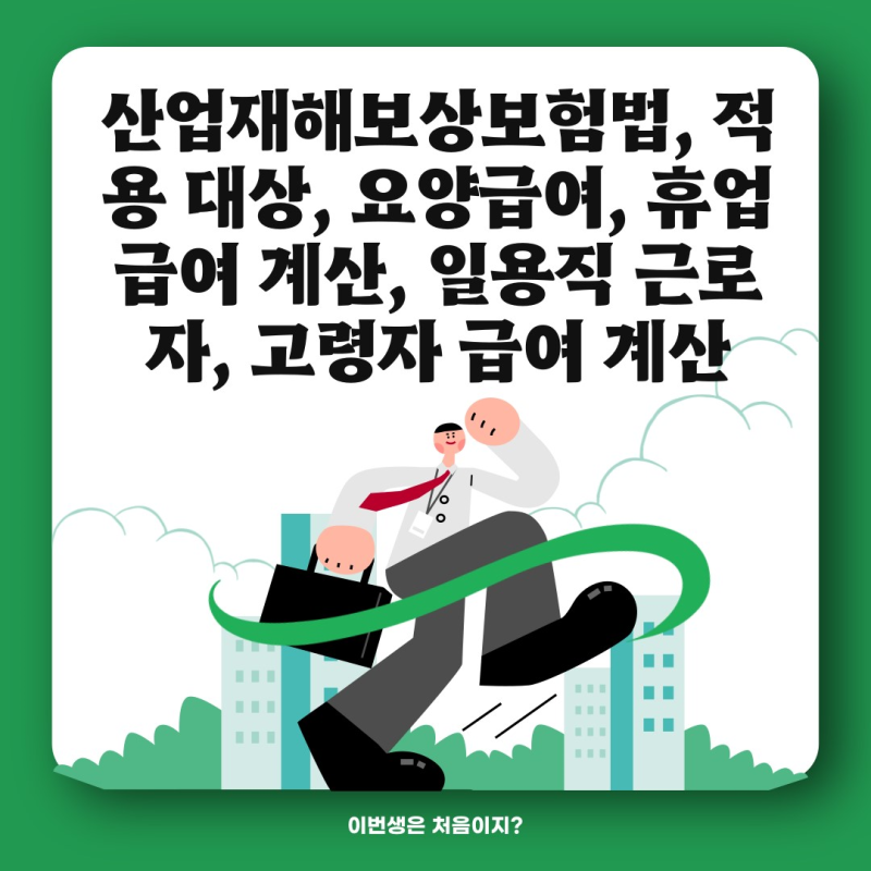 산업재해보상보험법 산재보상법이란 적용 대상 요양급여 휴업급여 계산 일용직 근로자 고령자 급여 계산 네이버 블로그