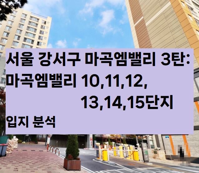 서울 강서구 마곡엠밸리 3탄 10~15단지 입지 분석 세대수 가격 분석 10 2단지 분양 정보 네이버 블로그