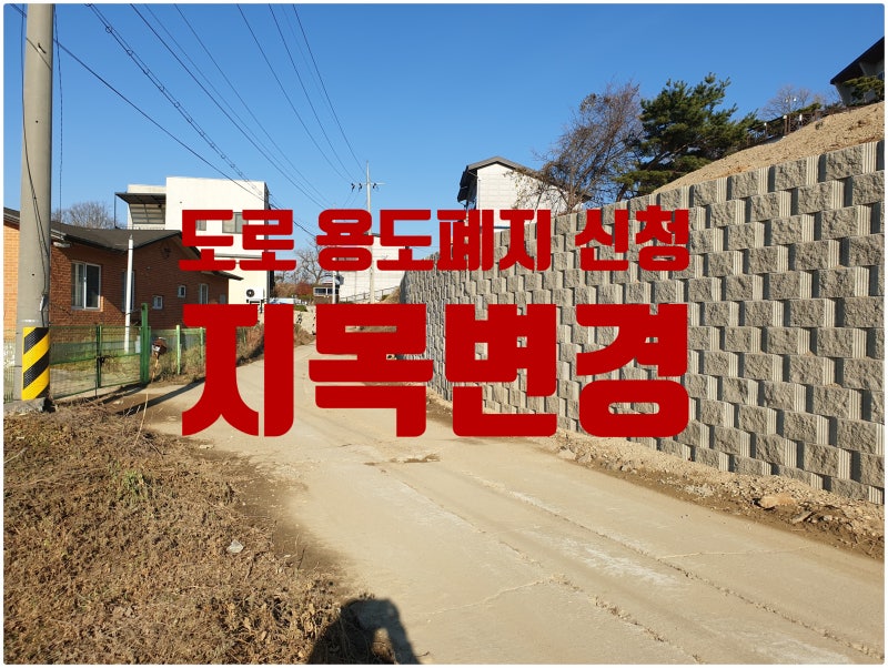 용도 폐지된 도로 도로 용도폐지 신청 및 신청서 작성과 이해관계인동의서 받아 지목변경 용도변경하는 방법 네이버 블로그