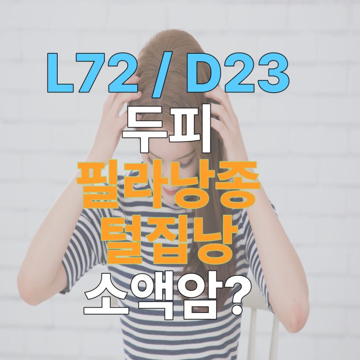 L72.1 털집낭(Trichilemmal cyst)과 D23 모의 종양(Pilar tumour) 소액암 및유사암 진단비 검토 가능!