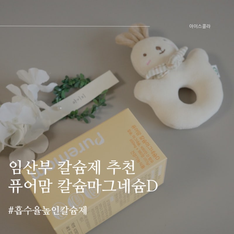 임산부 칼슘제 추천 퓨어맘 칼슘·마그네슘·비타민d 칼마디로 뼈 건강 챙기기 네이버 블로그