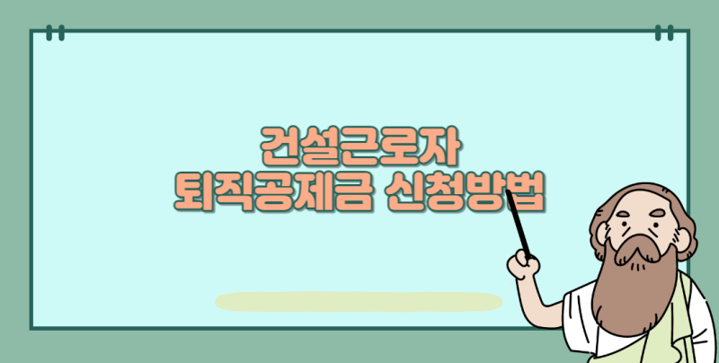 건설근로자 퇴직공제금 및 공제회 퇴직공제부금 신청 방법 네이버 블로그