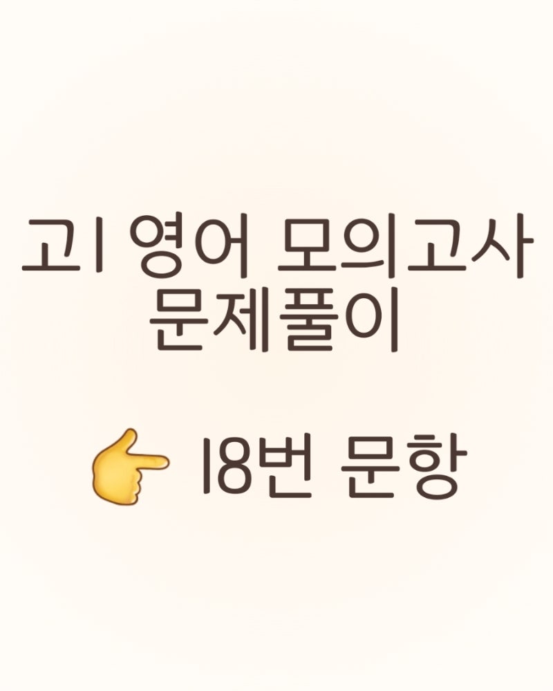 고1 영어 모의고사 문제 풀이 해설 Feat 18번 다음 글의 목적으로 가장 적절한 것은 네이버 블로그