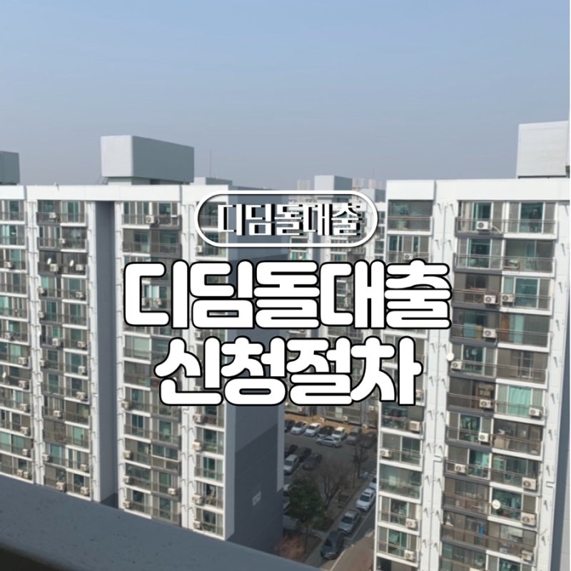 30대 미혼 직장인 디딤돌대출 내집마련 후기 한국주택금융공사 주택담보대출 신청 절차and방법 네이버 블로그
