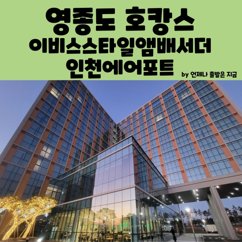 인천공항 호텔 이비스스타일앰배서더 인천에어포트 영종도에서 즐기는 호캉스feat 룸컨디션 체크인 전기차충전 네이버 블로그