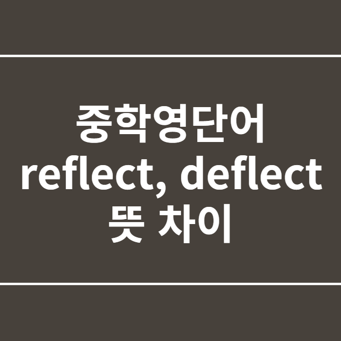 중학영단어 reflect, deflect 뜻 차이 : 네이버 블로그