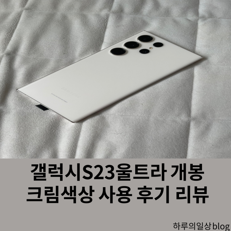 갤럭시s23울트라 개봉 크림 색상 직접 사용해본 후기스펙카메라성능가격 네이버 블로그