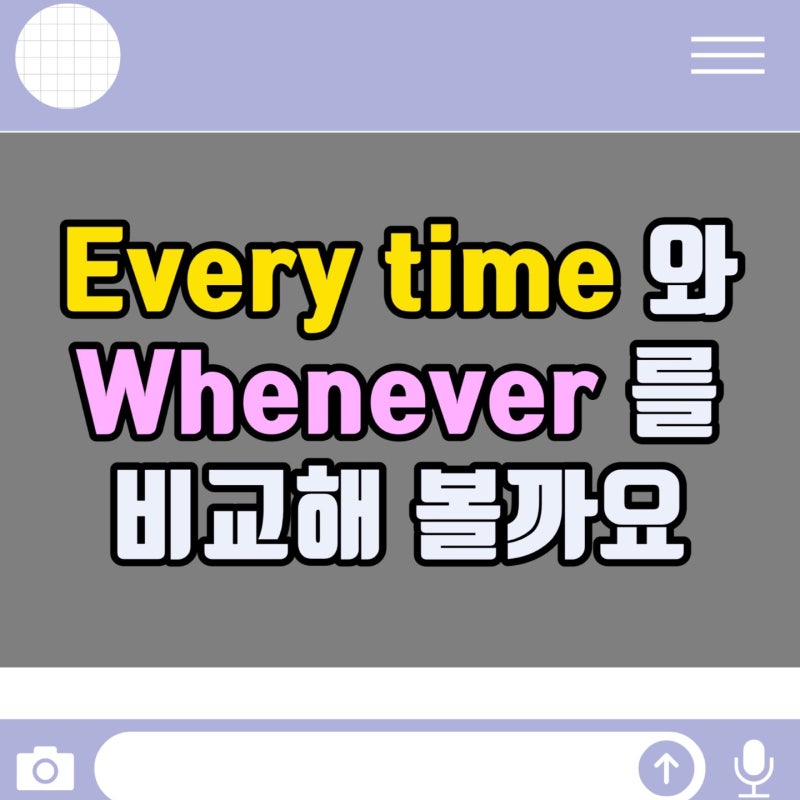 리을영어 | Every time 과 whenever 의미 차이가 있을까요? : 네이버 블로그