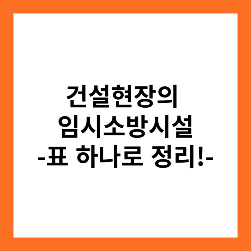 건설현장의 임시소방시설 설치기준 표하나로 정리 네이버 블로그