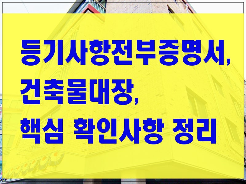 등기부등본등기사항전부증명서 및 건축물대장 발급 그리고 핵심내용 보는 법 네이버 블로그