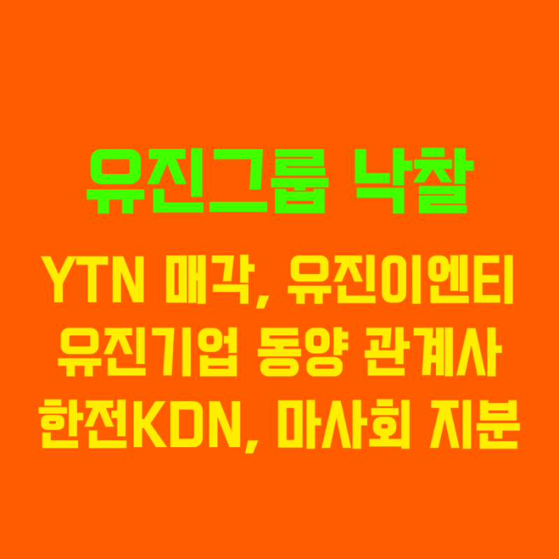 유진그룹 YTN 매각 낙찰! 유진이엔티 유진기업 동양 관계사? 한전KDN 마사회 보유주식 지분 : 네이버 블로그