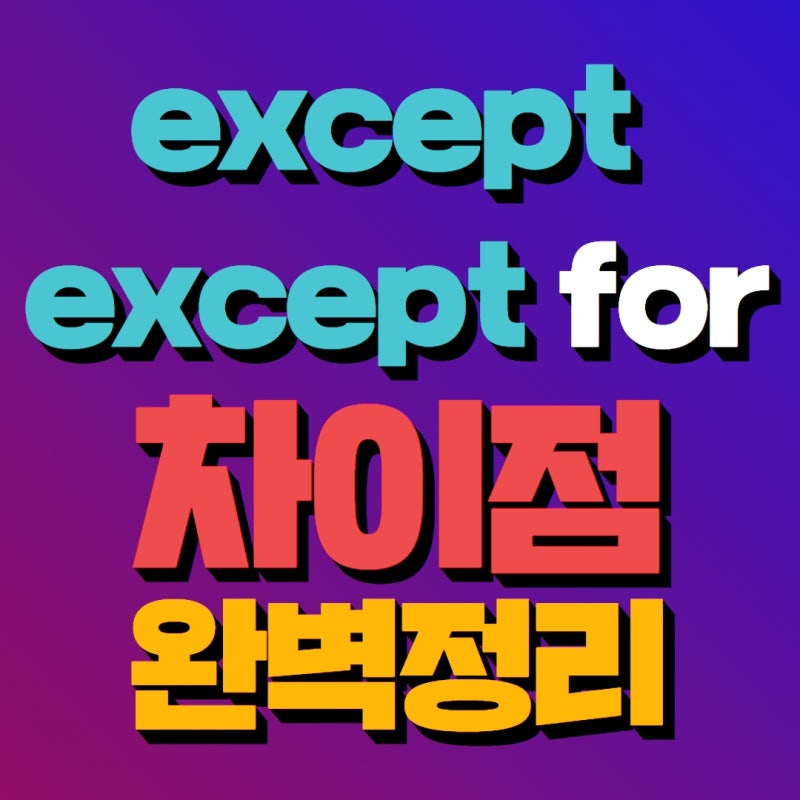 except / except for 차이점 완벽정리 : 네이버 블로그