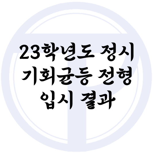 2023학년도 기회균등 전형 정시 입시 결과 발표 대학 자료 배포인 서울 수도권 기초생활수급자 차상위계층 한 부모