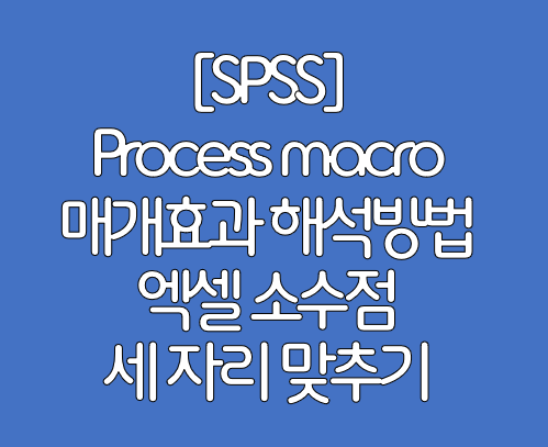 [SPSS] Process macro 매개 효과분석 경로 해석방법 & 엑셀 텍스트 나누기 & 사용자지정 소수점 세자리 맞추기 ...