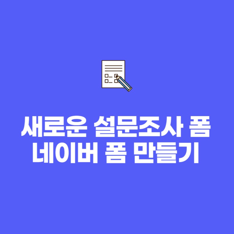 새로운 서비스 네이버 폼 만들기 Ft 네이버 설문조사 네이버 블로그