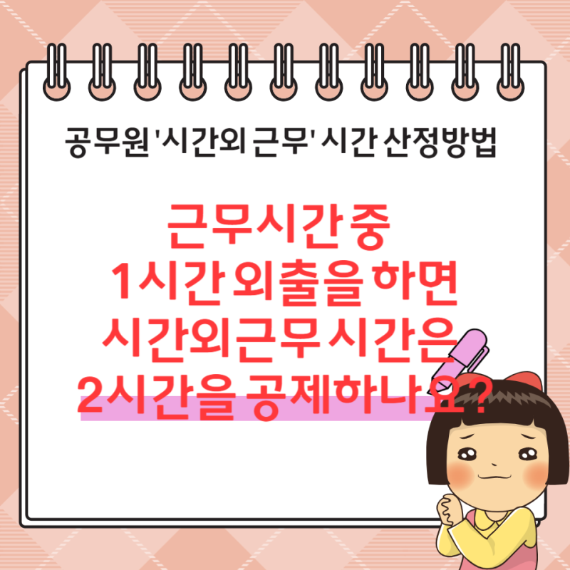 공무원 교사의 시간외근무시간 계산 방법 근무시간 중 1시간 외출하면 초과근무시간도 2시간 공제하나요 네이버 블로그
