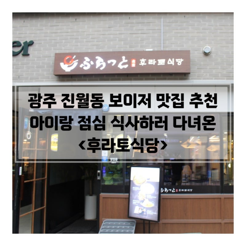 광주 진월동 맛집 추천 아이랑 점심 식사 장소로 좋았던 진월동 보이저 후라토식당 네이버 블로그