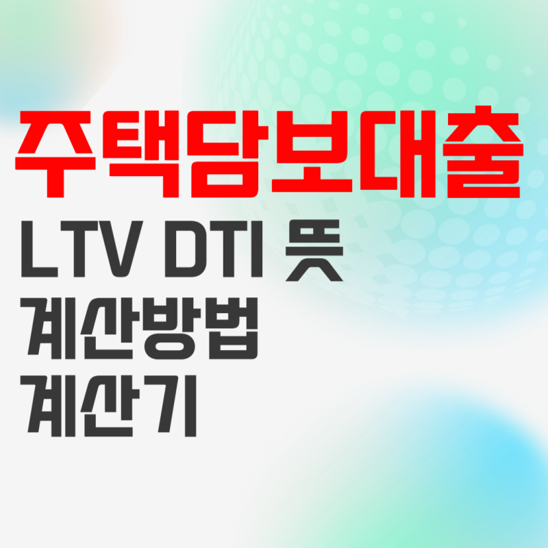 주택담보대출 Ltv Dti 뜻 한도 계산 방법 Ft 계산기 추천 네이버 블로그