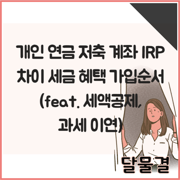 개인 연금 저축 계좌 IRP 차이 세금 혜택 가입순서 (feat. 세액공제, 과세 이연) : 네이버 블로그