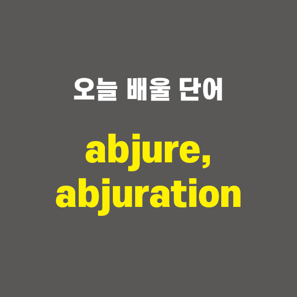 abjure, abjuration - 영어단어 외우는 법, 어원학습, 어원 : 네이버 블로그