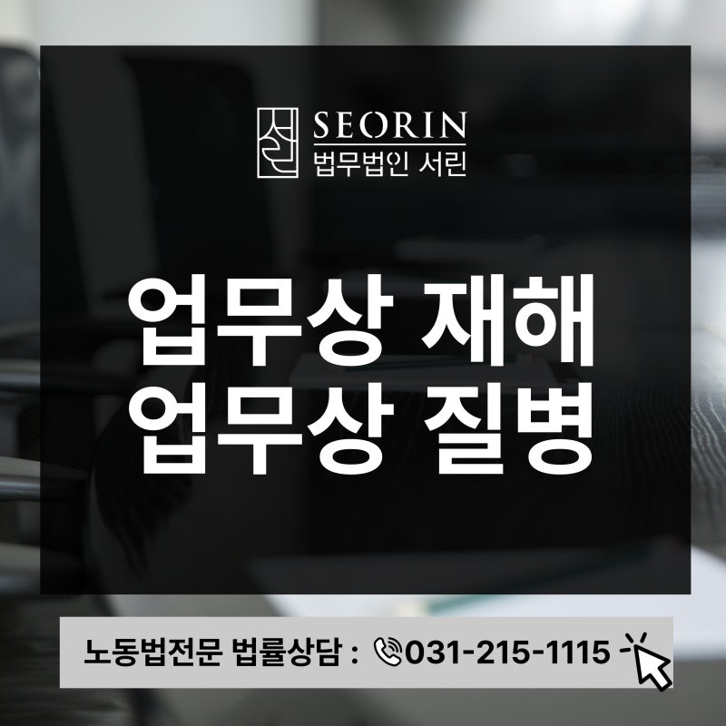 산업재해·노동법전문변호사 업무상 질병의 인정기준 및 증거확보의 중요성 네이버 블로그