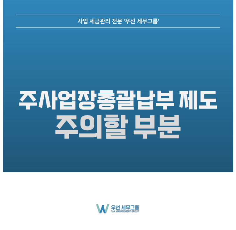 사업자단위과세 주사업장총괄납부 제도 사업장이 여러 개 있는 경우 세무관리 방법 네이버 블로그