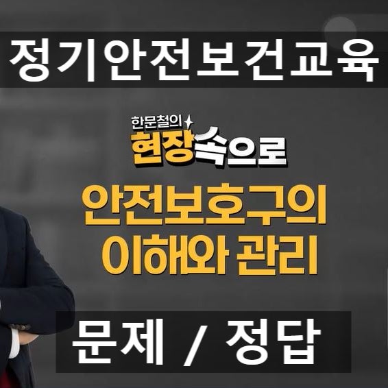 한문철의 현장 속으로 1차시 안전보호구의 이해와 관리 문제 정답 쏭지 네이버 블로그